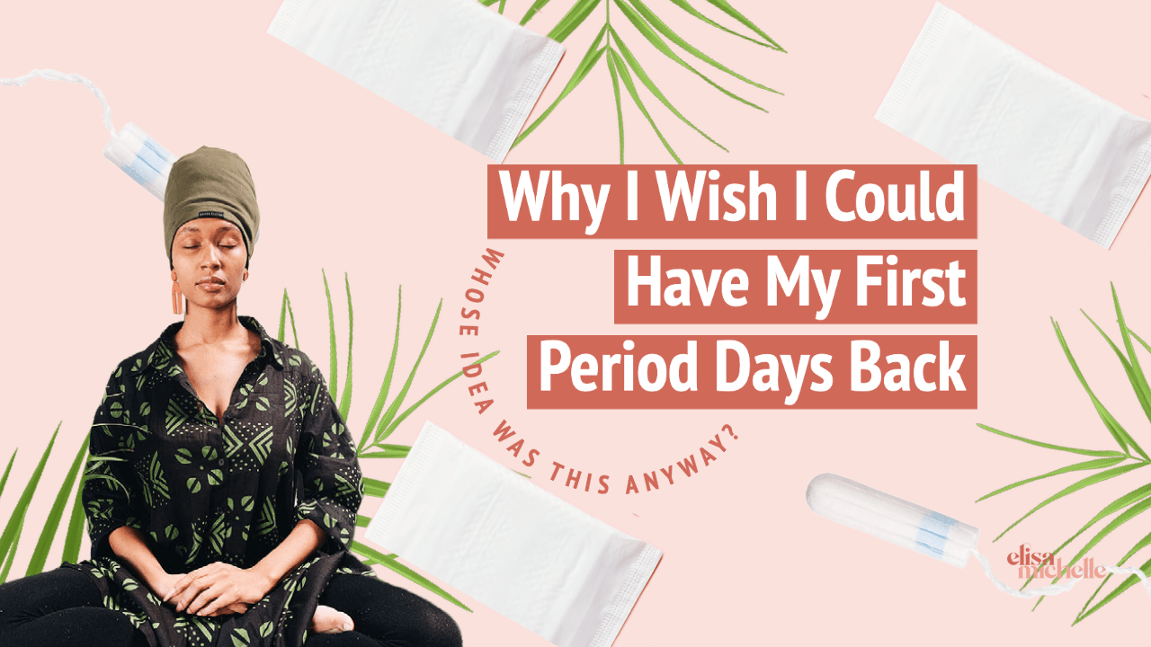 My First Period - What I Wouldn't Give to Have it Back